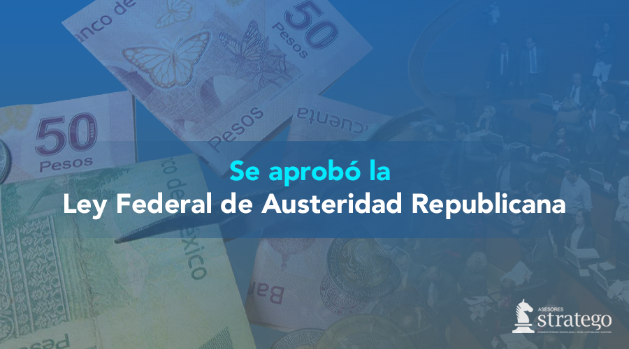 Aprobada la Ley Federal de Austeridad Republicana | Asesores Stratego Aprobada la Ley Federal de Austeridad Republicana | Asesores Stratego